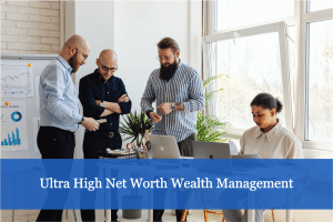 Ultra High Net Worth Wealth Management | A Detailed Guide